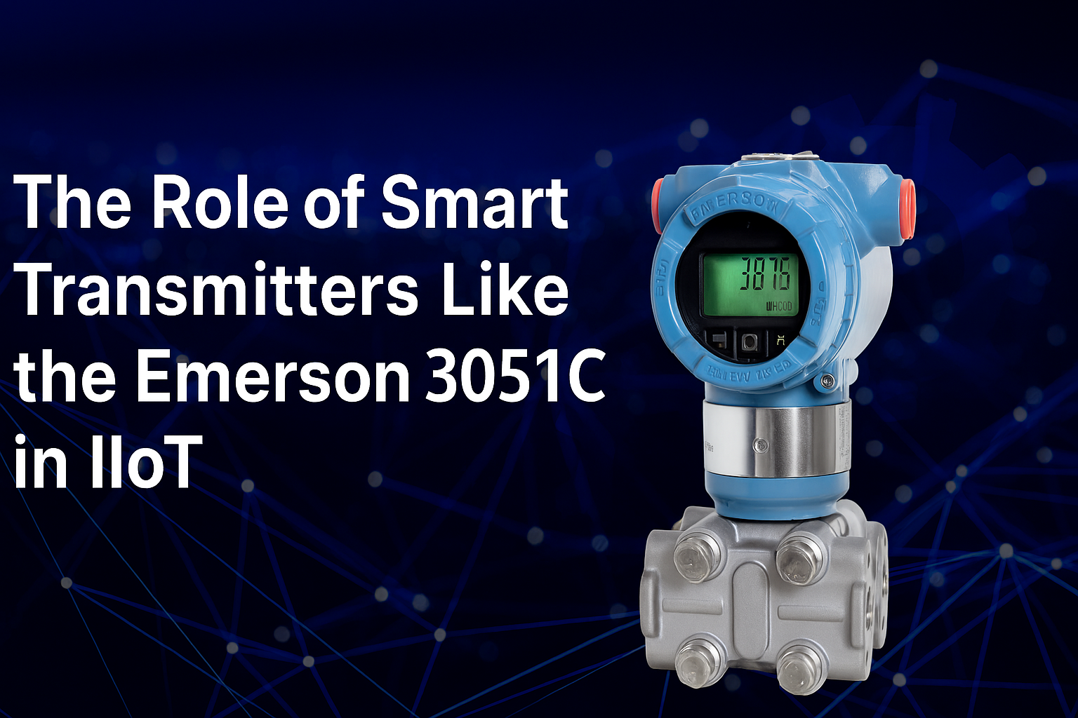 The Role of Smart Transmitters Like the Emerson 3051C in IIoT